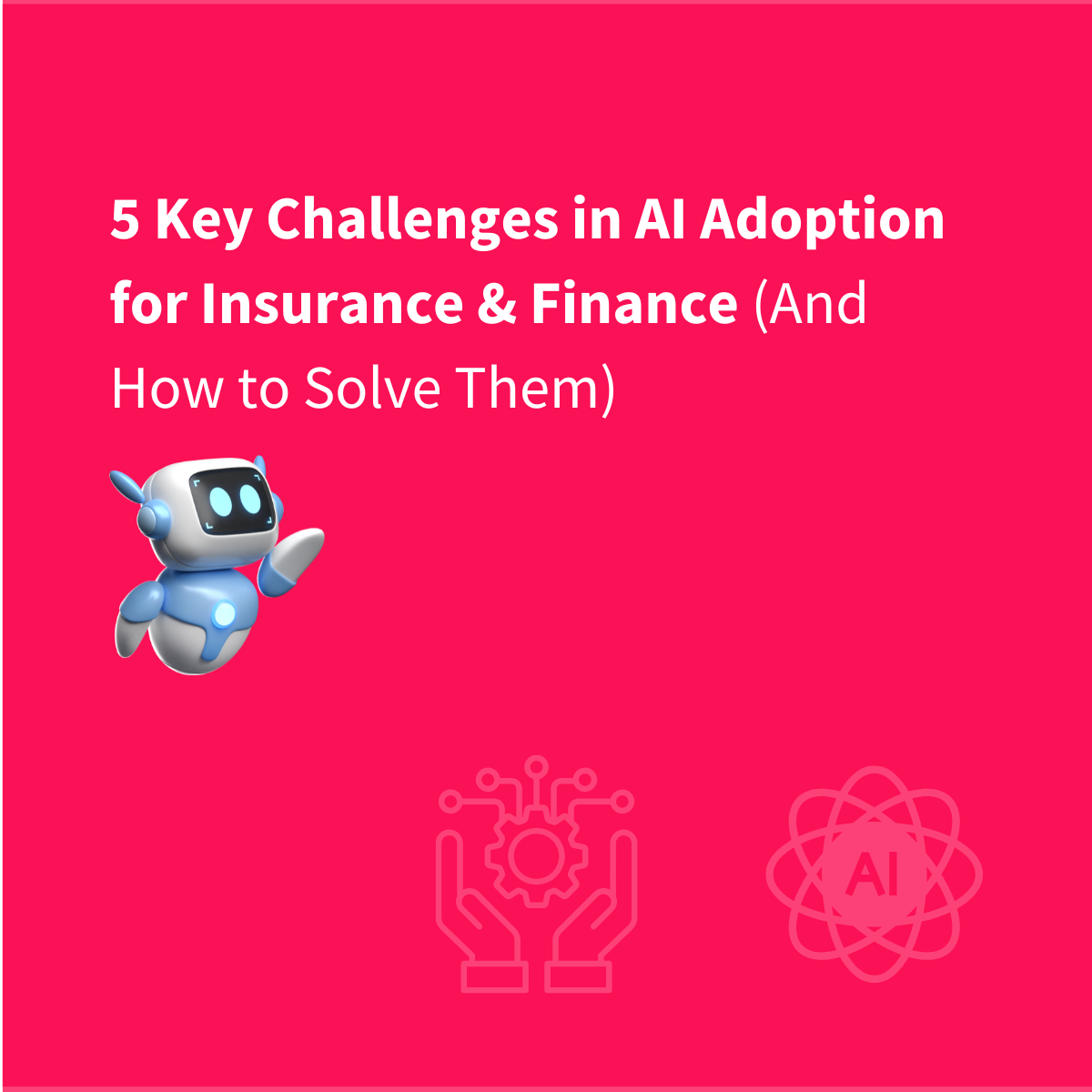 AI Adoption Challenges - 5 key Challenges for Insurance & Finance